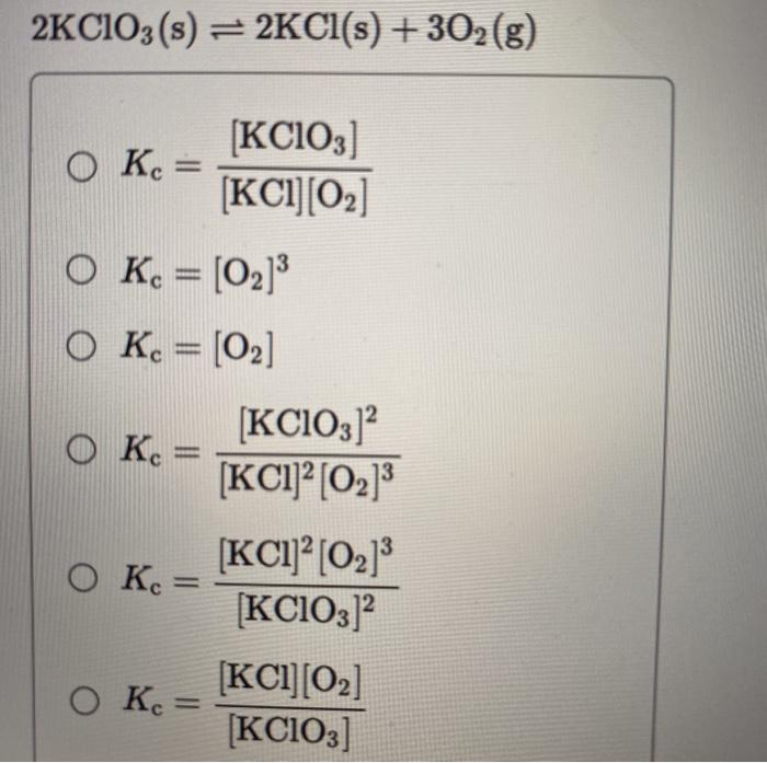 Solved 2KCIO3(s) = 2KCl(s) + 302(g) [KCIO3] O K. = [KCI][02] | Chegg.com