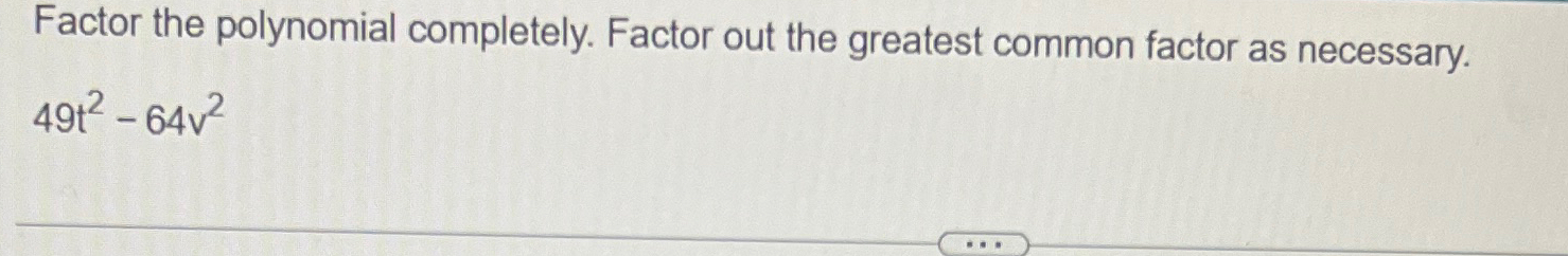 Solved Factor the polynomial completely. Factor out the | Chegg.com