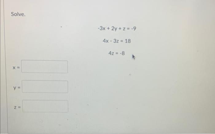 Solved Solve. −3x+2y+z=−9 4x−3z=18 4z=−8 x= | Chegg.com