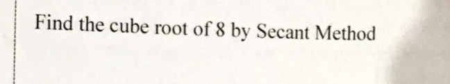 Solved Find the cube root of 8 ﻿by Secant Method | Chegg.com