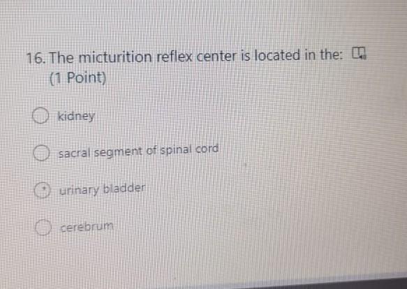 Solved 16. The micturition reflex center is located in the: | Chegg.com