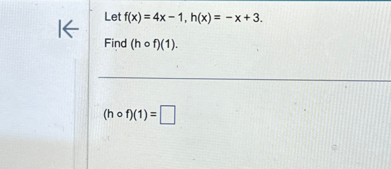 Solved Let f(x)=4x-1,h(x)=-x+3.Find (h@f)(1).(h@f)(1)= | Chegg.com