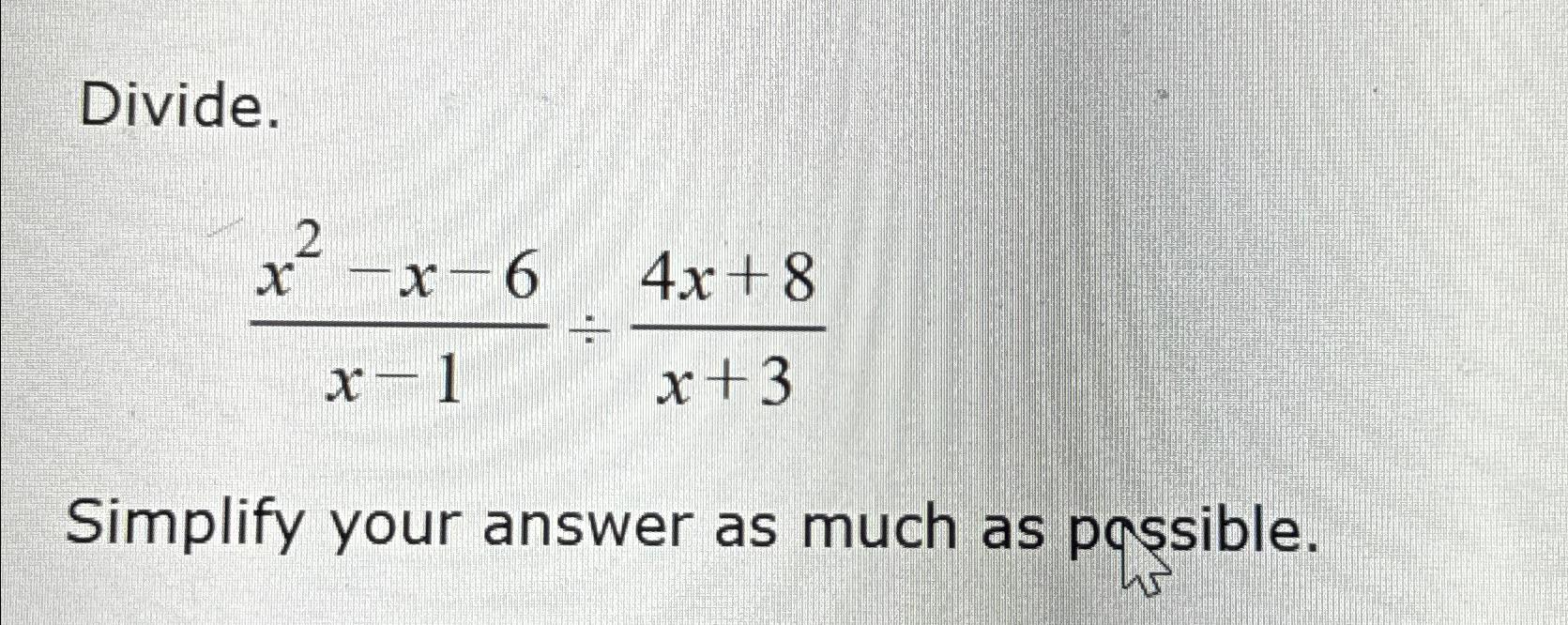 Solved Divide.x2-x-6x-1÷4x+8x+3Simplify your answer as much | Chegg.com