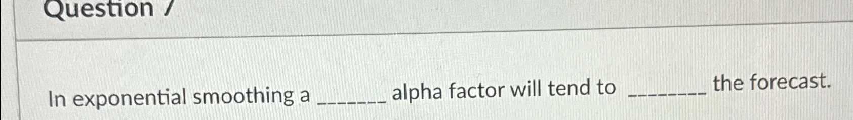 Solved Question /In exponential smoothing a alpha factor | Chegg.com