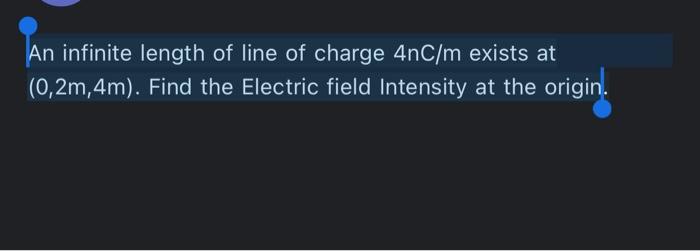 Solved An infinite length of line of charge 4nC/m exists at | Chegg.com