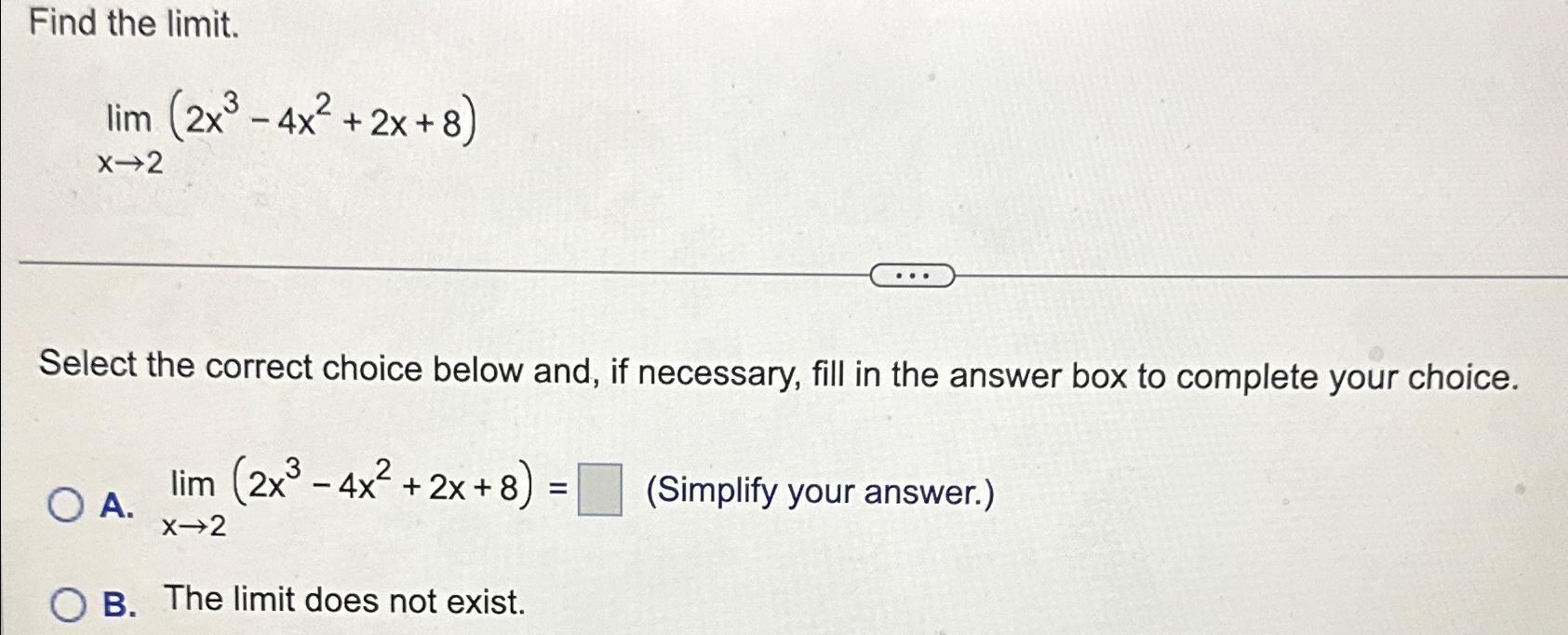 Solved Find the limit.limx→2(2x3-4x2+2x+8)Select the correct | Chegg.com