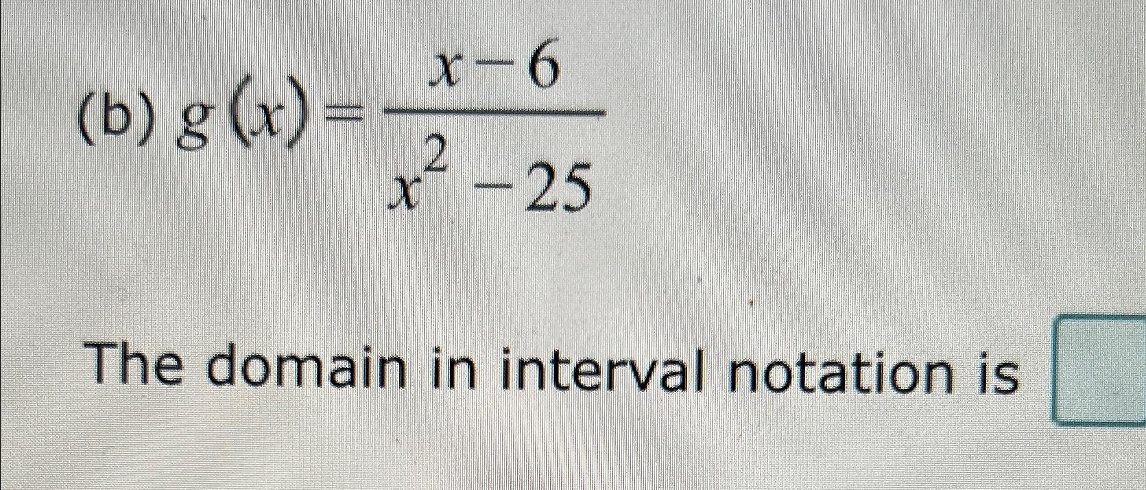Solved g(x)=x-6x2-25The domain in interval notation is | Chegg.com