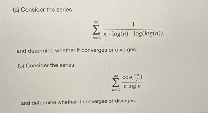 Solved (a) Consider the series 00 1 Σ n. log(n).log(log(n)) | Chegg.com