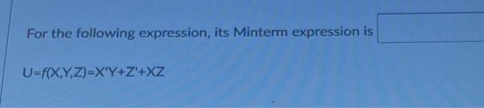 Solved For the following expression, its Minterm expression | Chegg.com