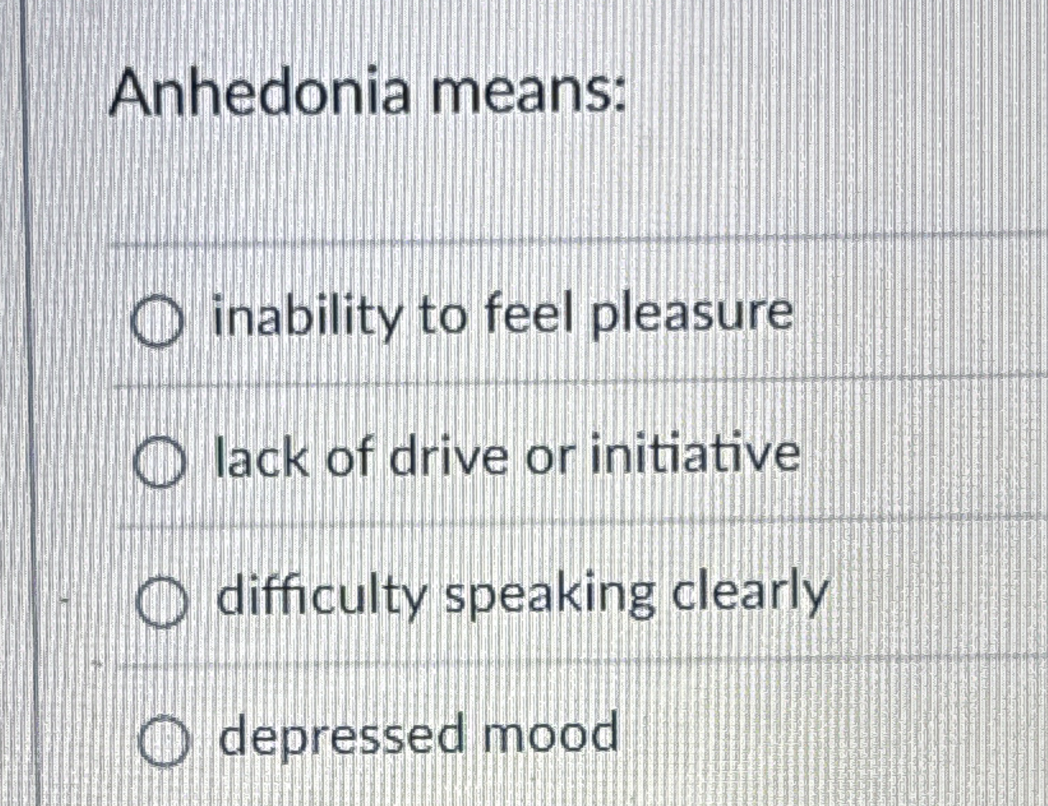 Solved Anhedonia means:inability to feel pleasurelack of | Chegg.com