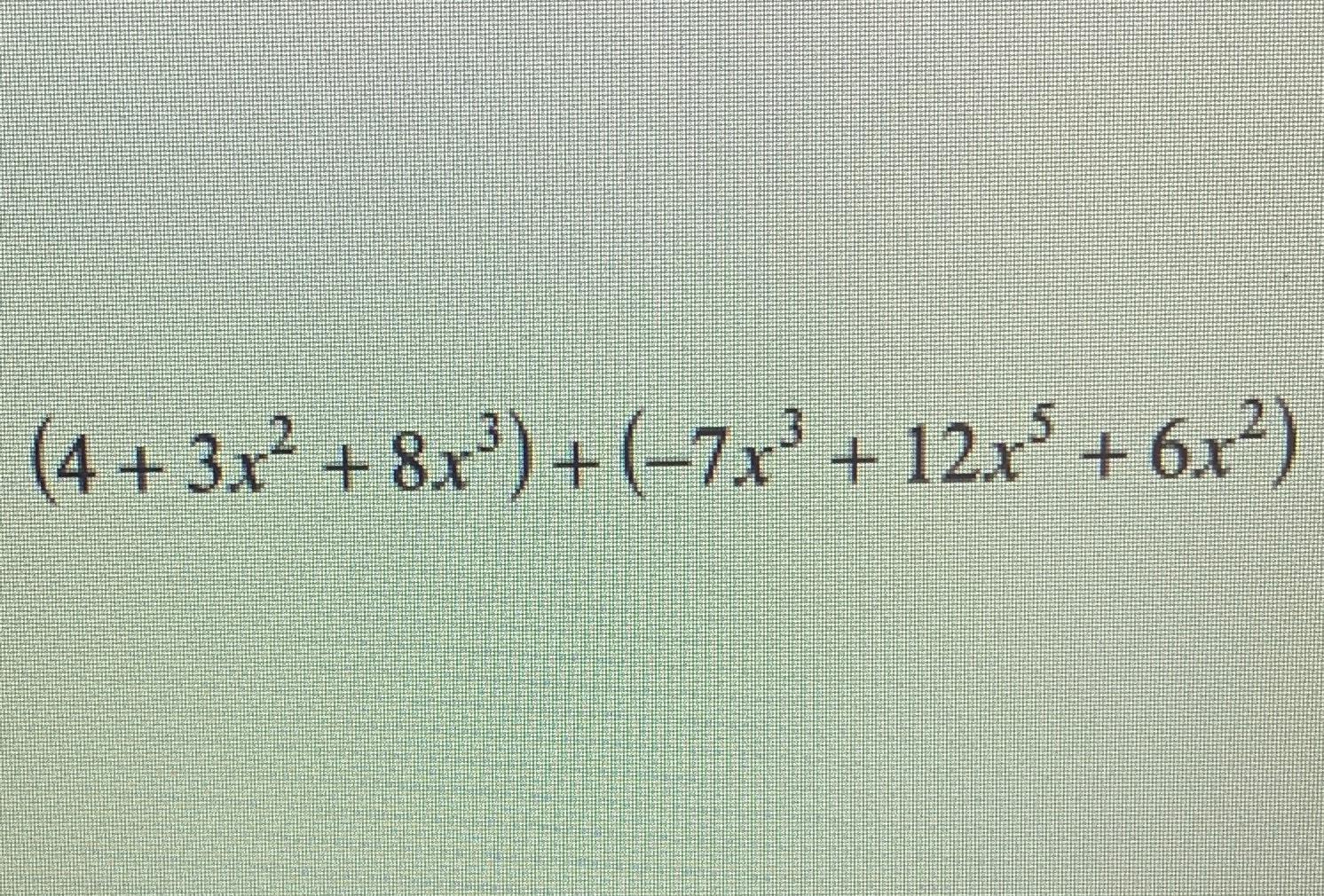 Solved simplify(4+3x2+8x3)+(-7x3+12x5+6x2) | Chegg.com