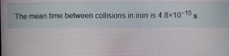 Solved The mean time between collisions in iron is 4.8x10-15 | Chegg.com