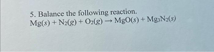 Solved 5. Balance the following reaction. Mg(s) + N₂(g) + | Chegg.com