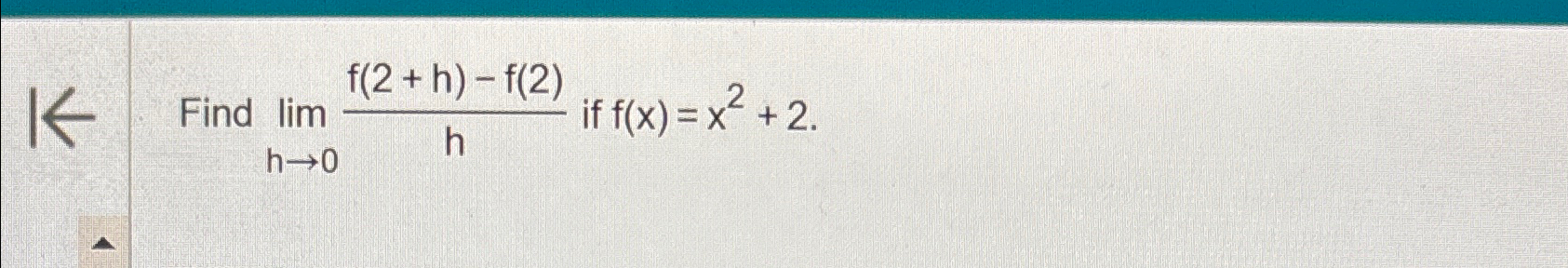 Solved Find limh→0f(2+h)-f(2)h ﻿if f(x)=x2+2 | Chegg.com