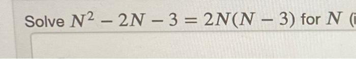Solved Solve N2 – 2N - 3 = 2N(N − 3) for N ( | Chegg.com