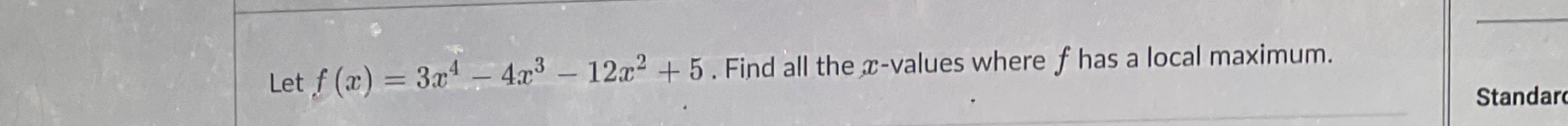 Solved Let f(x)=3x4-4x3-12x2+5. ﻿Find all the x-values where | Chegg.com