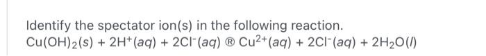 Solved Identify the spectator ion(s) in the following | Chegg.com