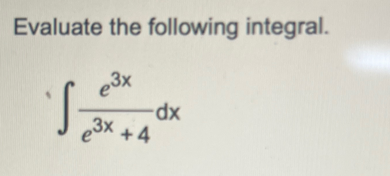 Solved Evaluate the following integral.∫﻿﻿e3xe3x+4dx | Chegg.com