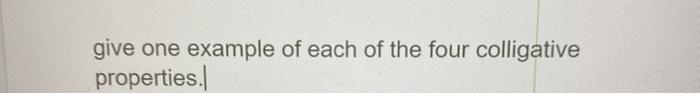 Solved give one example of each of the four colligative | Chegg.com