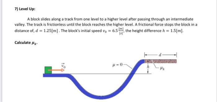 Solved 7) Level Up: A block slides along a track from one | Chegg.com