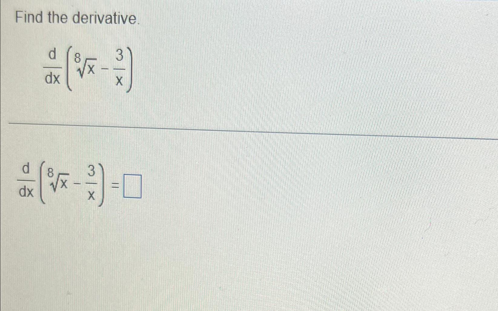 Solved Find the derivative.ddx(x8-3x)ddx(x8-3x)= | Chegg.com