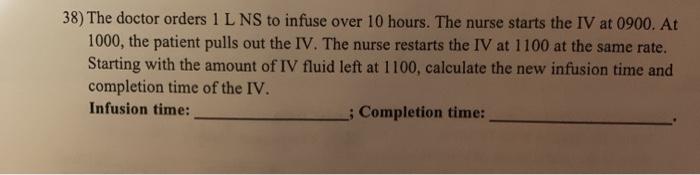 Solved 38) The doctor orders 1 L NS to infuse over 10 hours. | Chegg.com