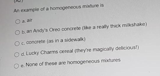 Solved An example of a homogeneous mixture is a. air b. an | Chegg.com
