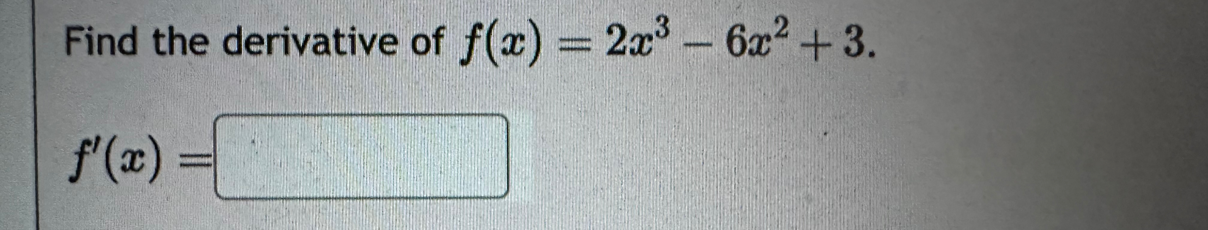 Solved Find the derivative of f(x)=2x3-6x2+3f'(x)= | Chegg.com