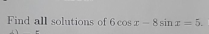 Solved Find all solutions of 6cosx-8sinx=5 | Chegg.com