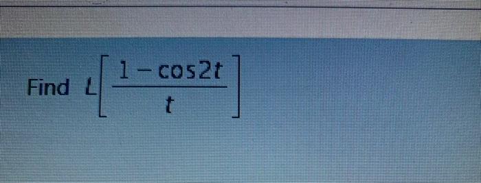 Solved Find L 1 - cos2t t | Chegg.com
