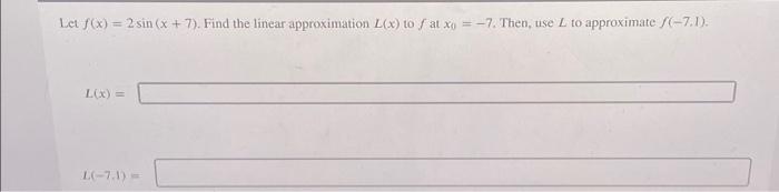 Solved Let f(x) = 2 sin (x + 7). Find the linear | Chegg.com