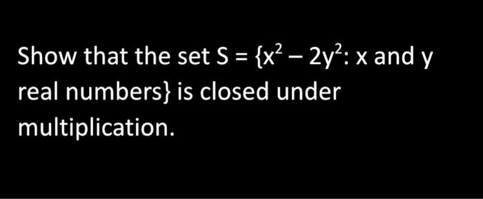 Solved Show that the set S={x2−2y2:x and y real numbers } is | Chegg.com