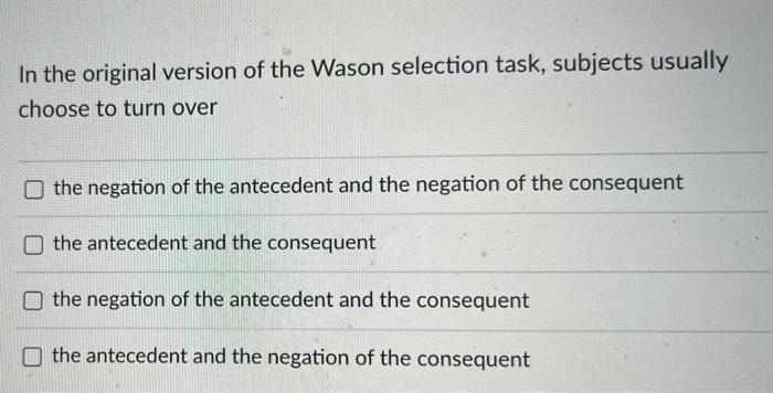 Solved In the original version of the Wason selection task, | Chegg.com