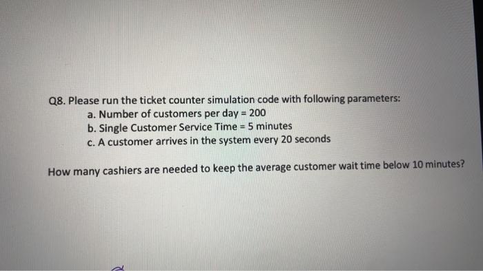 Solved Q8. Please run the ticket counter simulation code | Chegg.com