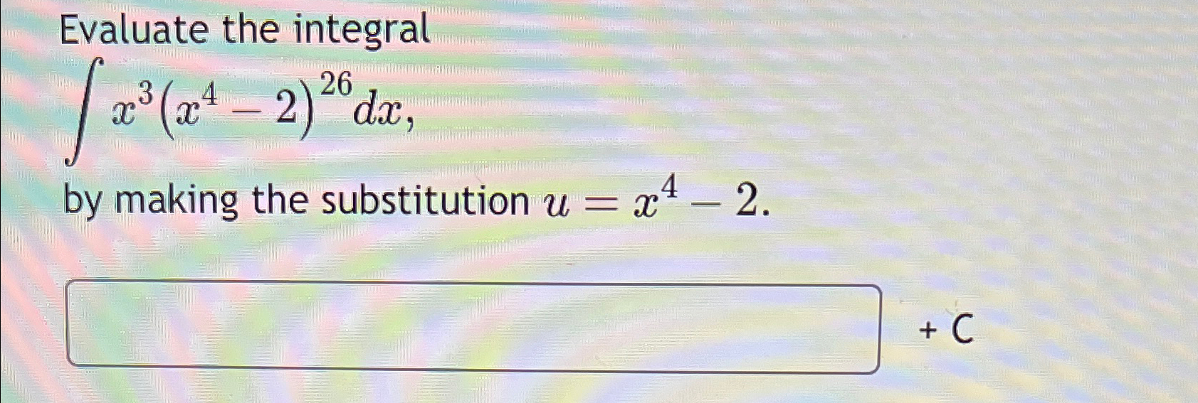 Solved Evaluate the integral∫﻿﻿x3(x4-2)26dxby making the | Chegg.com