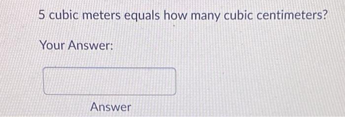 Solved 5 cubic meters equals how many cubic centimeters? | Chegg.com
