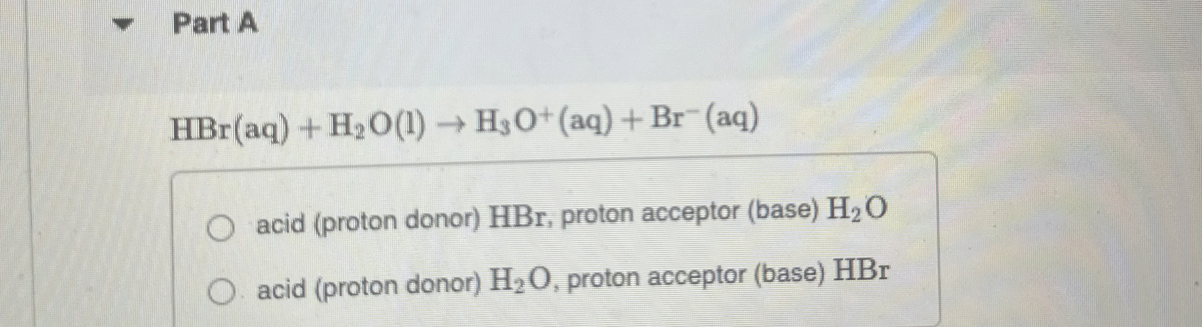 Solved Part AHBr(aq)+H2O(l)→H3O+(aq)+Br-(aq)acid (proton | Chegg.com
