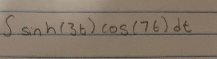 Solved ∫sinh(3t)cos(7t)dt | Chegg.com