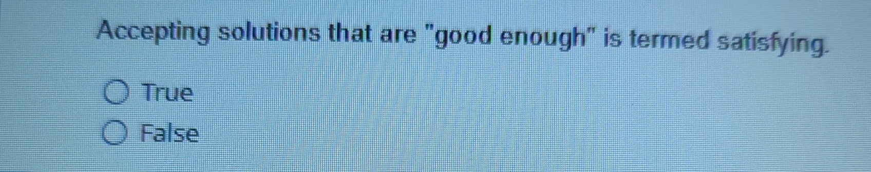 Solved Accepting solutions that are "good enough" is termed | Chegg.com