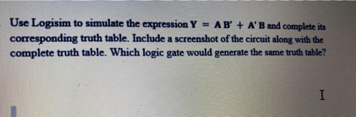 Solved Use Logisim to simulate the expression Y = AB' + A' B | Chegg.com