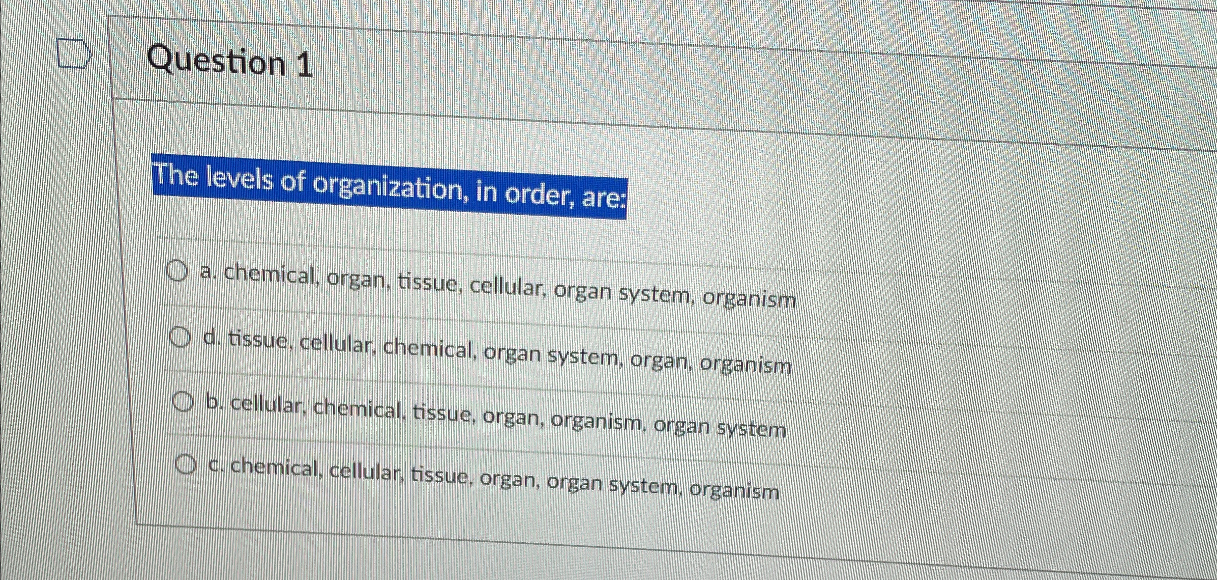 Solved Question 1The levels of organization, in order, | Chegg.com