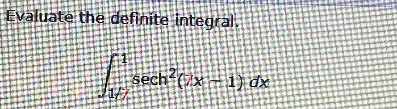 Solved Evaluate the definite integral.∫171sech2(7x-1)dx | Chegg.com