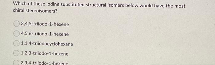 Solved Which of these iodine substituted structural isomers | Chegg.com