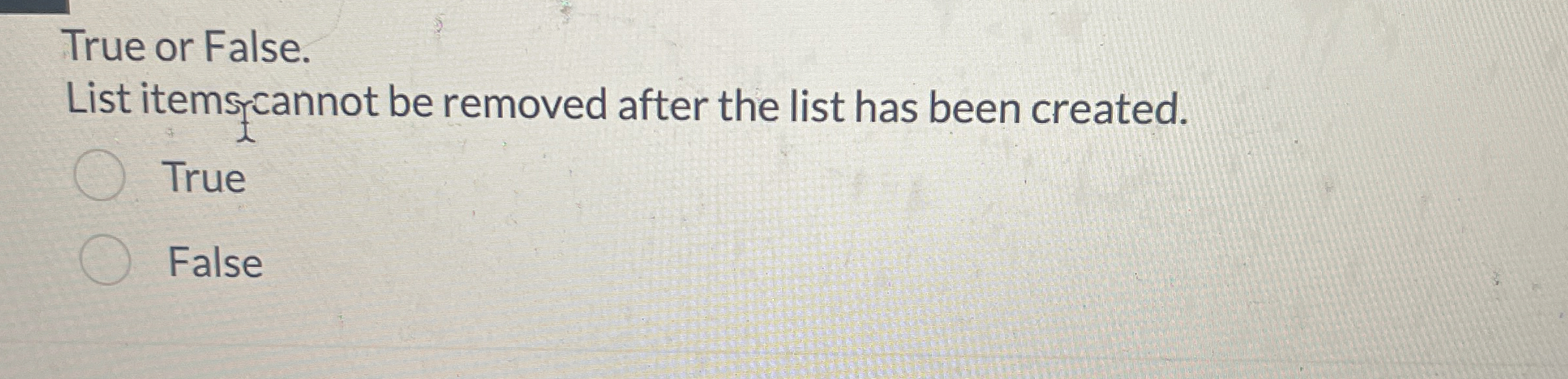 Solved True or False.List itemsfcannot be removed after the | Chegg.com