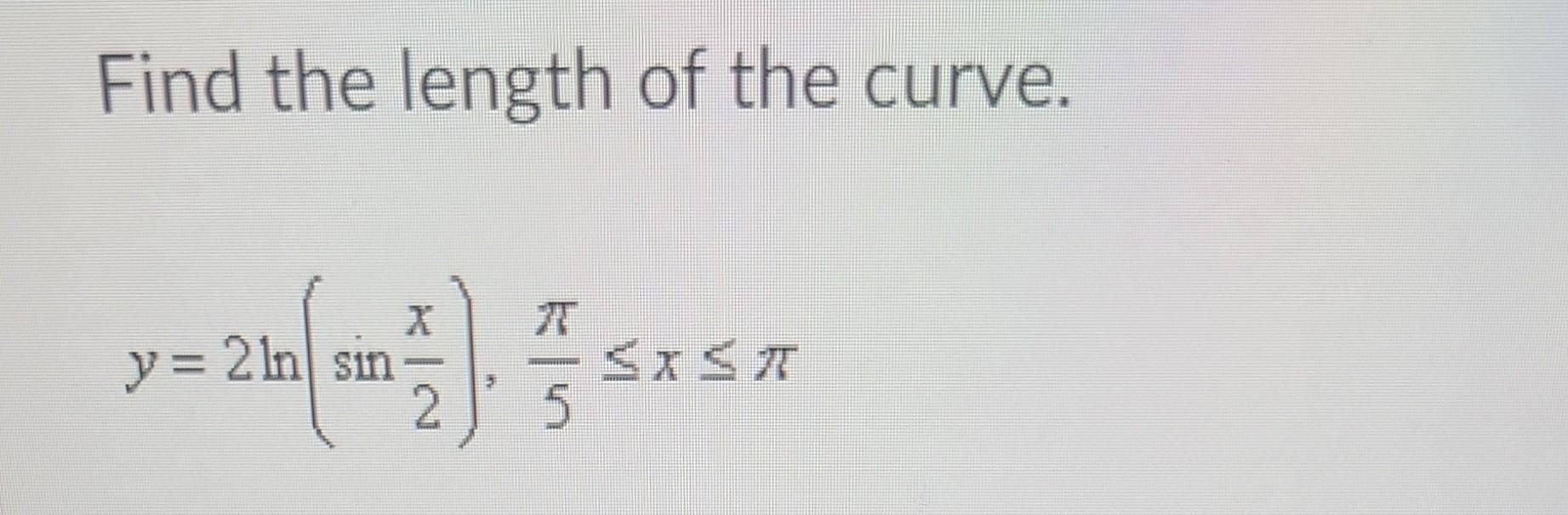 Solved Find the length of the curve. y = 2ln sin in sin X = | Chegg.com