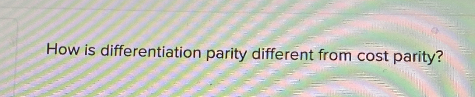 Solved How is differentiation parity different from cost | Chegg.com