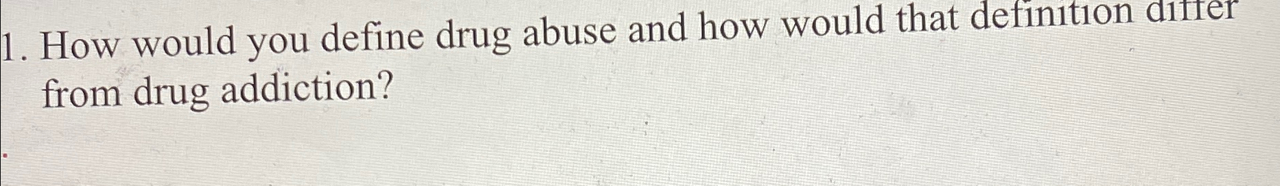 Solved How would you define drug abuse and how would that | Chegg.com