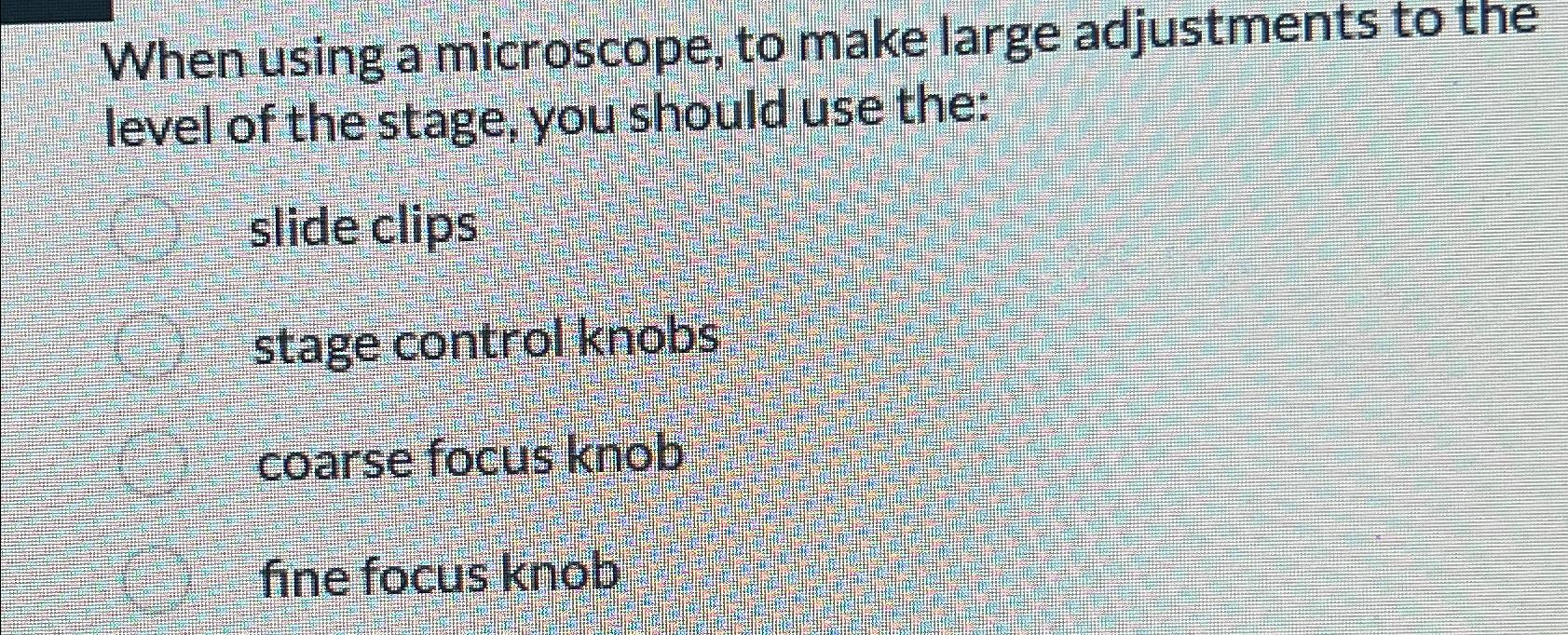Solved When using a microscope, to make large adjustments to | Chegg.com