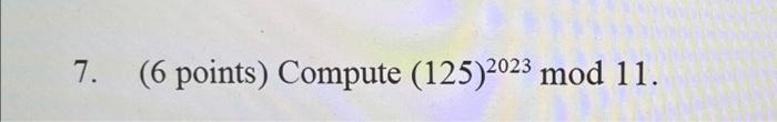 Solved 7. (6 points ) Compute (125)2023mod11. | Chegg.com Solved 7. (6 points ) Compute (125)2023mod11. | Chegg.com