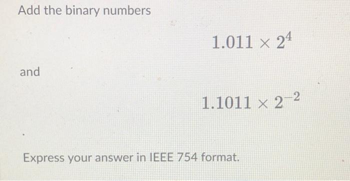 Solved 1.1011 x 2-2 Add the binary numbers 1.011 x 24 and | Chegg.com